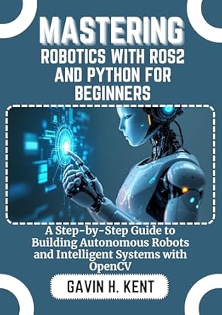MASTERING ROBOTICS WITH ROS2 AND PYTHON FOR BEGINNERS: A Step-by-Step ...