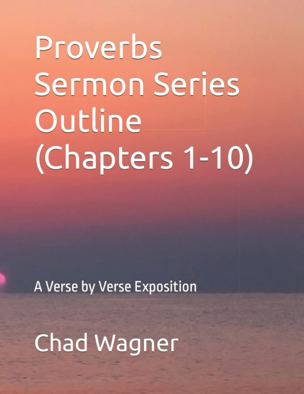 Proverbs Sermon Series Outline (Chapters 1-10): A Verse by Verse ...