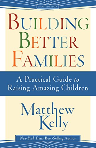 Building Better Families: A Practical Guide to Raising Amazing Children ...