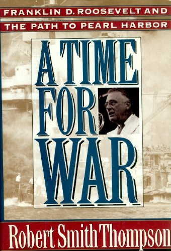 A Time for War: Franklin Delano Roosevelt and the Path to Pearl Harbor ...