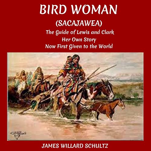 Bird Woman (Sacajawea) the Guide of Lewis and Clark: Her Own Story Now ...