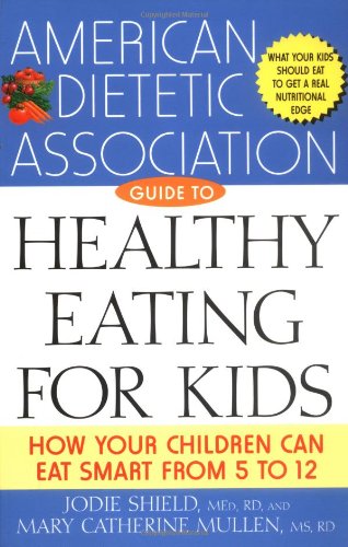 The American Dietetic Association Guide to Healthy Eating for Kids: How ...