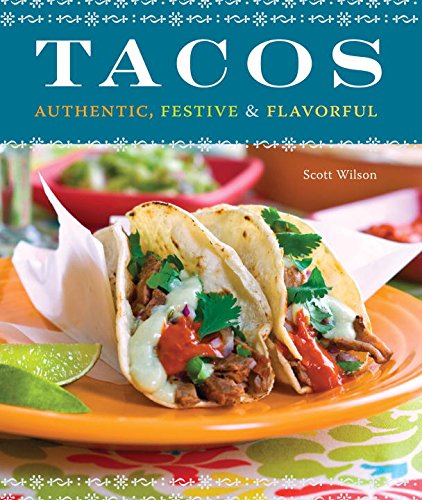 Tacos: Authentic, Festive & Flavorful: Scott Wilson, Lara Ferroni ...