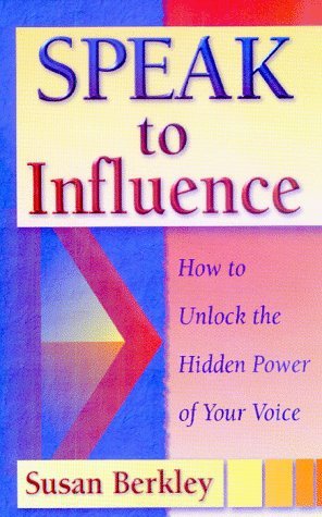 Speak to Influence : How to Unlock the Hidden Power of Your Voice ...