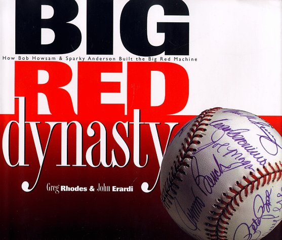 Big Red Dynasty: How Bob Howsam & Sparky Anderson Built the Big Red ...
