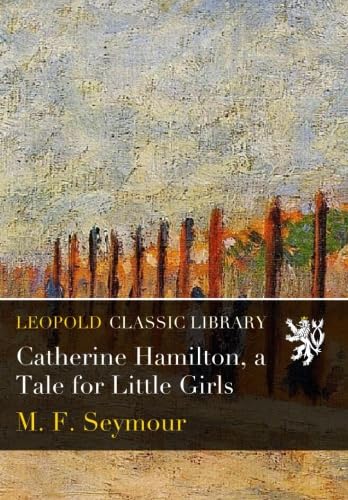 Amazon.com: Catherine Hamilton, a Tale for Little Girls: Seymour, M. F ...