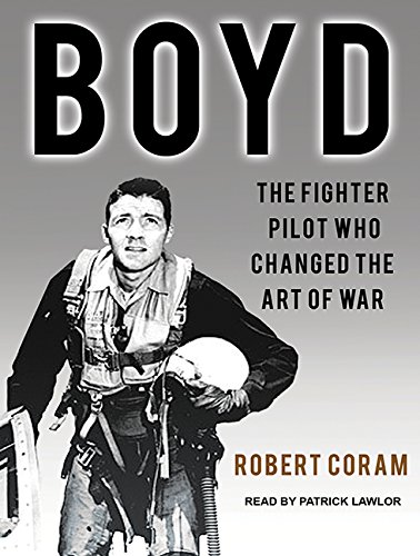 Boyd: The Fighter Pilot Who Changed the Art of War: Coram, Robert ...