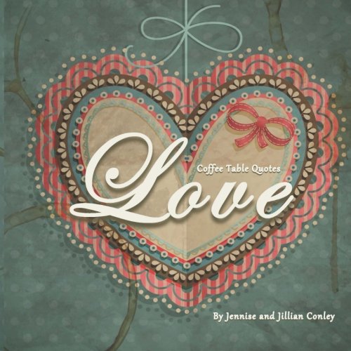 Love Coffee Table Quotes: Conley, Jennise, Conley, Jillian ...