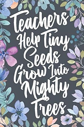 Teachers Help Tiny Seeds Grow Into Mighty Trees: Teacher Inspirational ...