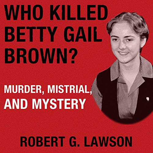 Who Killed Betty Gail Brown?: Murder, Mistrial, and Mystery (Audio ...