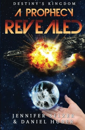 Destiny's Kingdom: A Prophecy Revealed: Selzer, Jennifer, Huber, Daniel ...