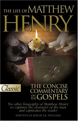 The Life of Matthew Henry and the Concise Commentary on the Gospels (A ...