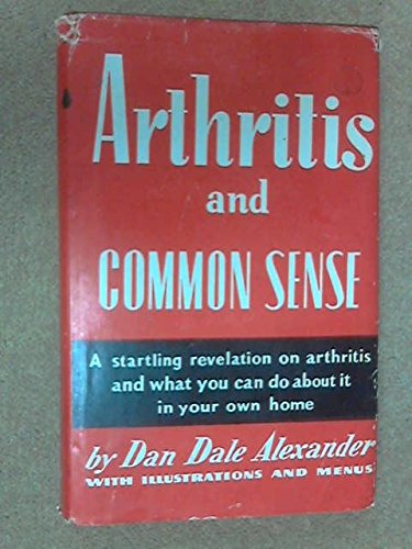 Arthritis and Common Sense: Alexander, Dan Dale: Amazon.com: Books