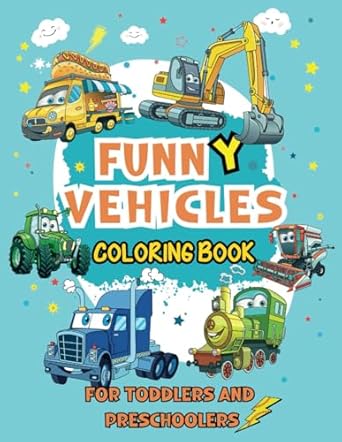 Funny Vehicles Coloring Book for Toddlers and Preschoolers: An Awesome ...