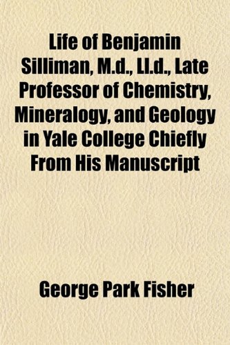 Life of Benjamin Silliman, M.D., LL.D., Late Professor of Chemistry ...