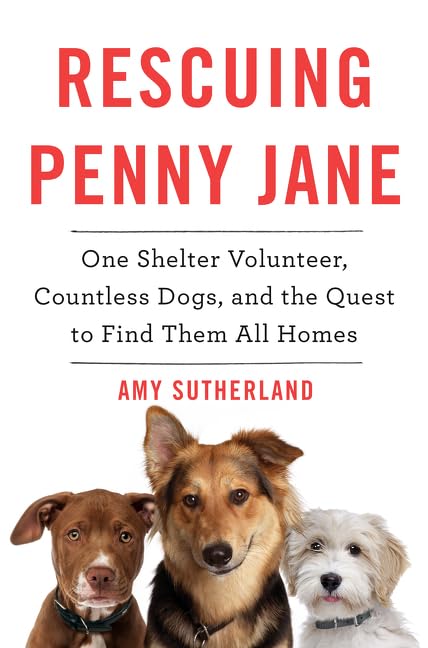 Rescuing Penny Jane: One Shelter Volunteer, Countless Dogs, and the ...