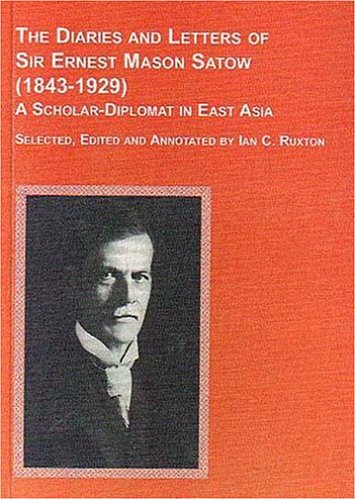 The Diaries and Letters of Sir Ernest Mason Satow (1843-1929), a ...