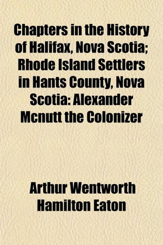 Chapters in the History of Halifax, Nova Scotia; Rhode Island Settlers ...