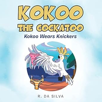 Kokoo the Cockatoo: Kokoo Wears Knickers: Da Silva, R.: 9781669832997: Amazon.com: Books