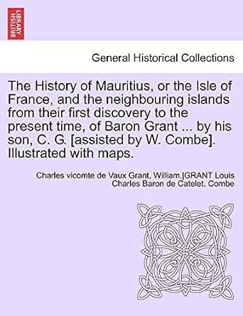 The History of Mauritius, or the Isle of France, and the neighbouring ...