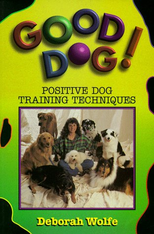 Good Dog! : Positive Dog Training Techniques: Wolfe, Deborah ...