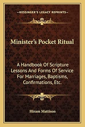 Minister's Pocket Ritual: A Handbook Of Scripture Lessons And Forms Of ...