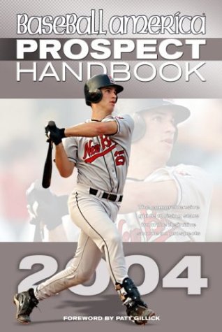 Baseball America 2004 Prospect Handbook: The Comprehensive Guide to ...