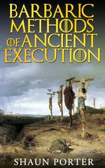 Amazon.com: Barbaric Methods of Ancient Execution eBook : Porter, Shaun ...
