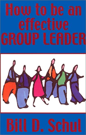 How to Be an Effective Group Leader: Schul, Bill D.: 9780759206649 ...