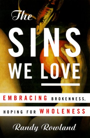 The Sins We Love: Embracing Brokeness, Hoping for Wholeness: Rowland ...