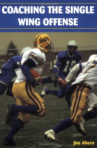 Coaching The Single Wing Offense: Jim Ahern: 9781585189120: Amazon.com ...