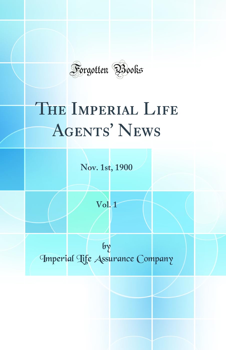 The Imperial Life Agents' News, Vol. 1: Nov. 1st, 1900 (Classic Reprint ...