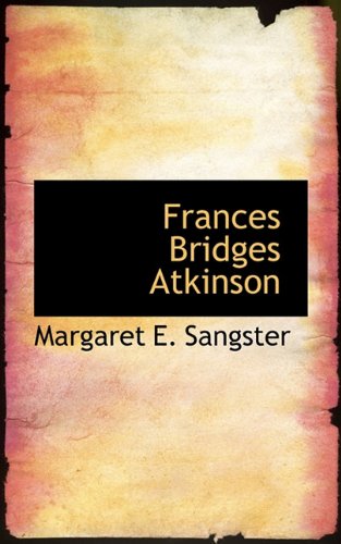 Frances Bridges Atkinson: Sangster, Margaret E.: 9781117485096: Amazon ...