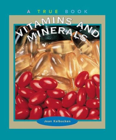 Vitamins and Minerals (True Books, Food & Nutrition): Kalbacken, Joan ...