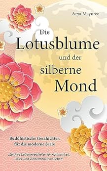 Die Lotusblume und der silberne Mond - Buddhistische Geschichten für die moderne Seele ...