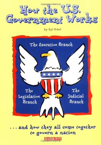 How the U.S. Government Works: Syl Sobel: 9780764111112: Amazon.com: Books