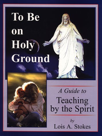To Be on Holy Ground ; A Guide to Teaching by the Spirit: Stokes, Lois ...