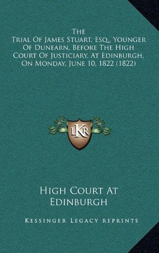 The Trial Of James Stuart, Esq., Younger Of Dunearn, Before The High ...