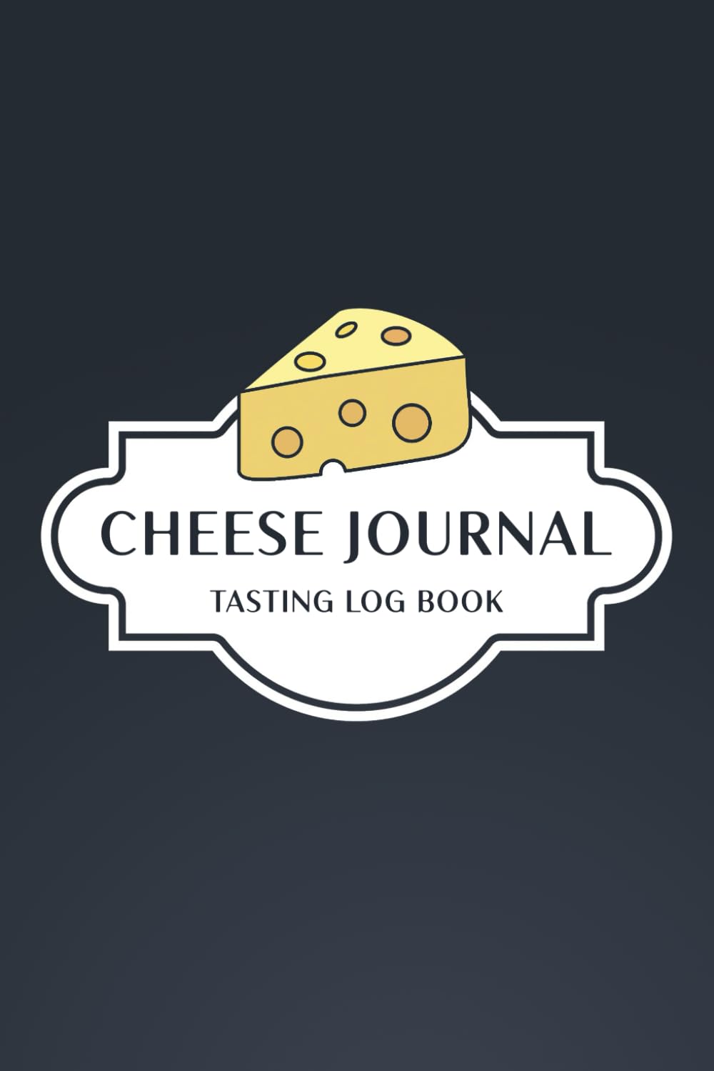 Cheese Tasting Journal: A Cheese Log Book to Review Over 100 Cheeses ...