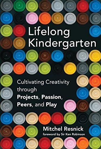 Lifelong Kindergarten: Cultivating Creativity through Projects, Passion ...