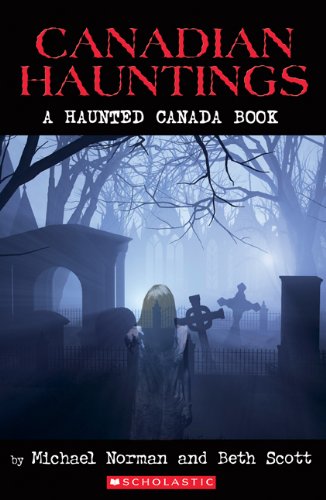 Canadian Hauntings: A Haunted Canada Book: Scott, Beth, Norman, Michael ...