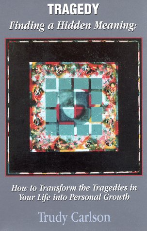 Tragedy: Finding a Hidden Meaning: How to Transform the Tragedies in ...