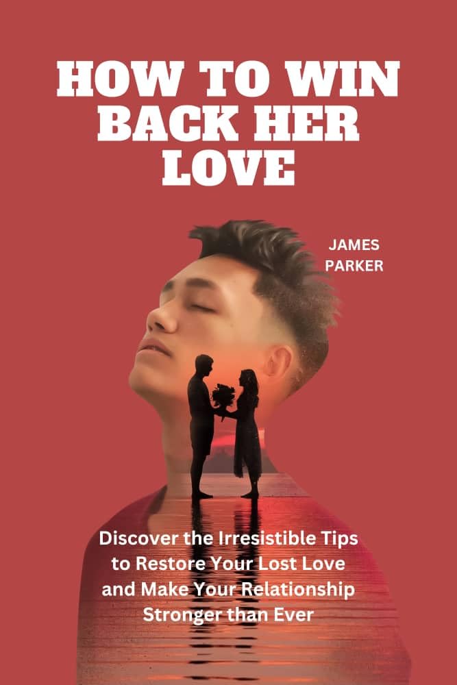 HOW TO WIN BACK HER LOVE: Discover the Irresistible Tips to Restore ...