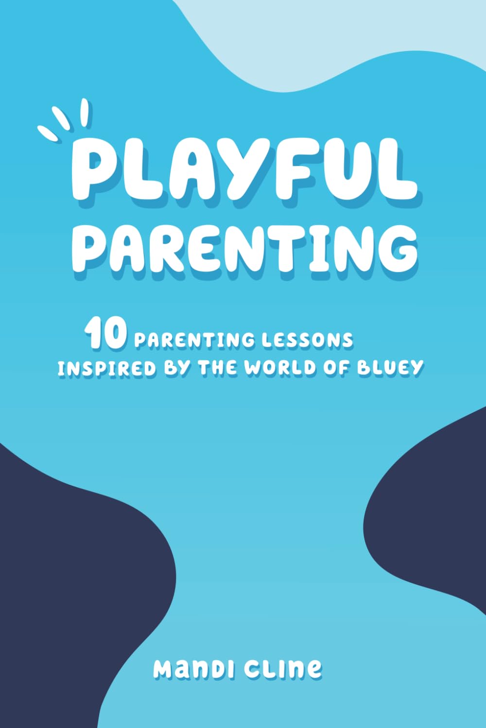 Playful Parenting: 10 Parenting Lessons Inspired by the World of Bluey ...