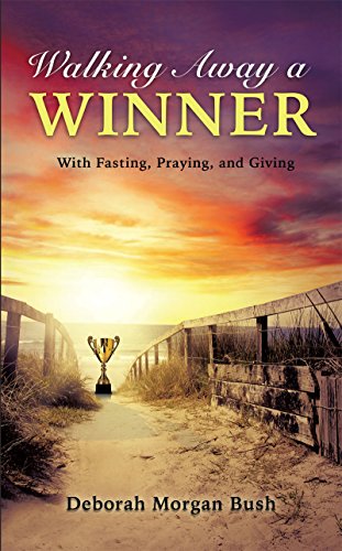 WALKING AWAY A WINNER: With Fasting, Praying, and Giving eBook : Bush ...