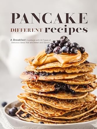 Different Pancake Recipes: A Breakfast Cookbook with All Types of ...