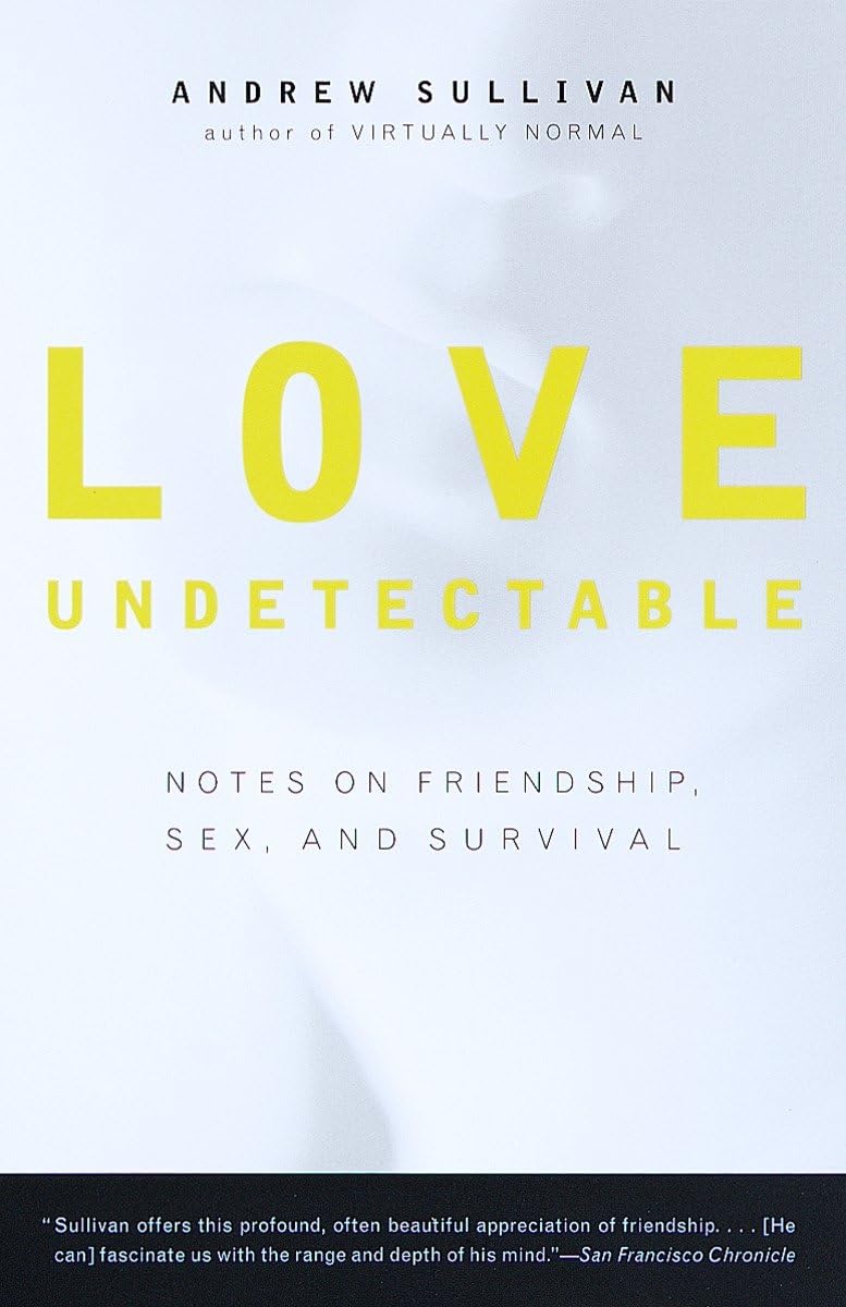 Love Undetectable: Notes on Friendship, Sex, and Survival: Sullivan ...