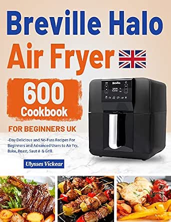 Breville Halo Air Fryer Cookbook UK: 600-Day Delicious and No-Fuss ...