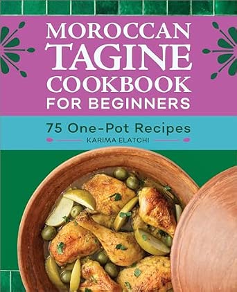 Moroccan Tagine Cookbook for Beginners: 75 One-Pot Recipes : Elatchi ...