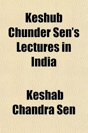 Keshub Chunder Sen's Lectures in India: Amazon.co.uk: Sen, Keshab ...